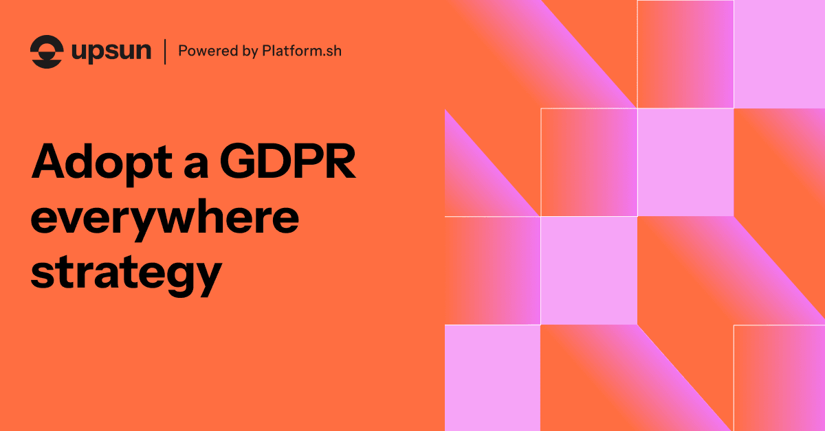 Achieve GDPR compliance: a GDPR everywhere approach | Upsun