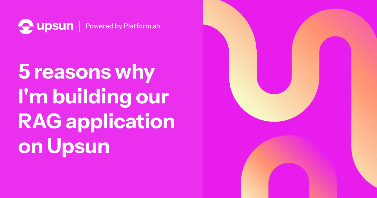 Why I chose Upsun for building our RAG app | Upsun